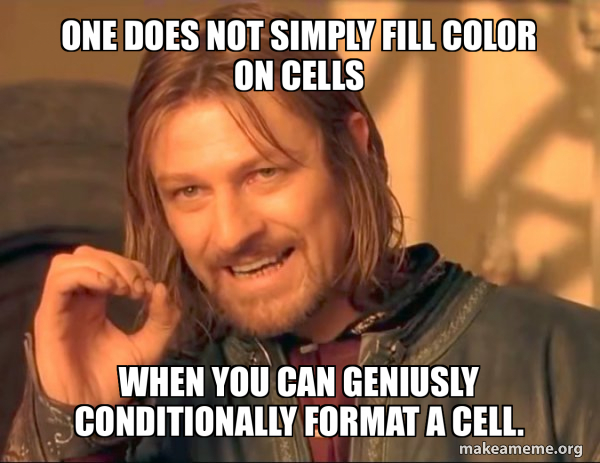 One does not simply fill color on cells When you can geniusly ...