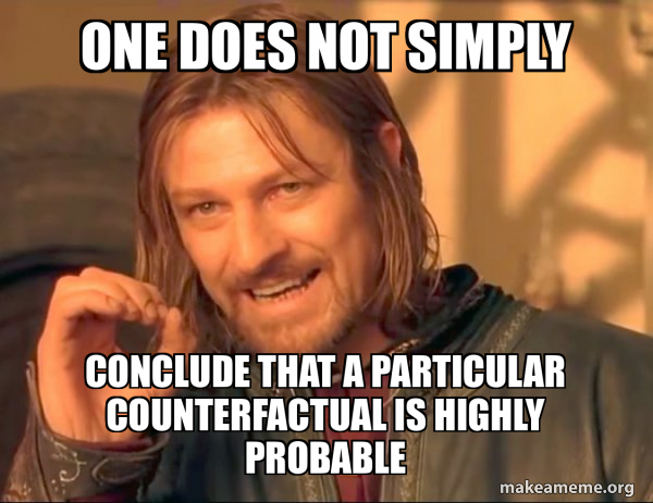 One does not simply Conclude that a particular counterfactual is highly ...
