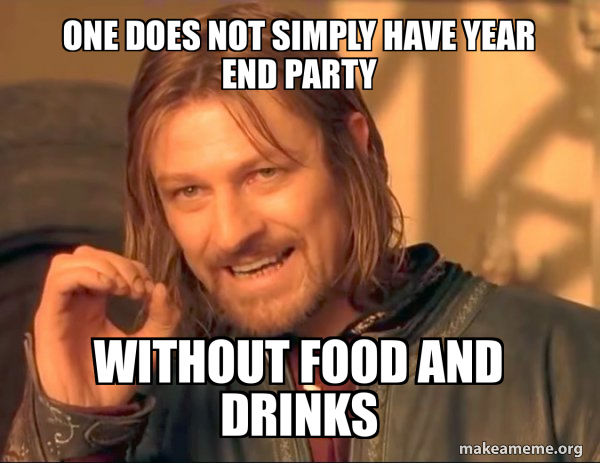 One does not simply have year end party Without food and drinks - One ...