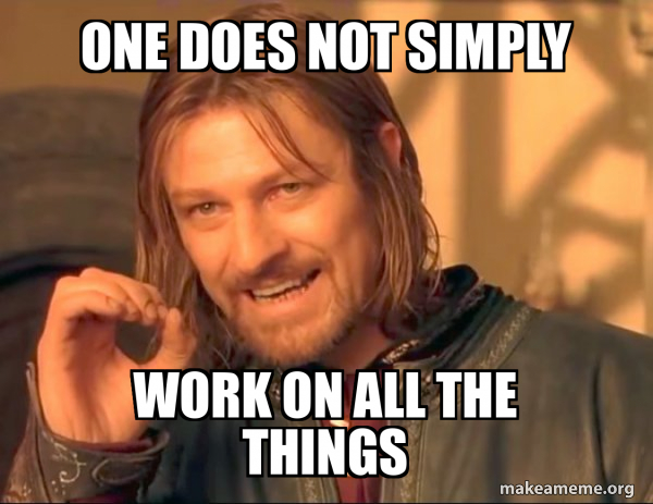One does not simply work on all the things - One Does Not Simply Meme ...