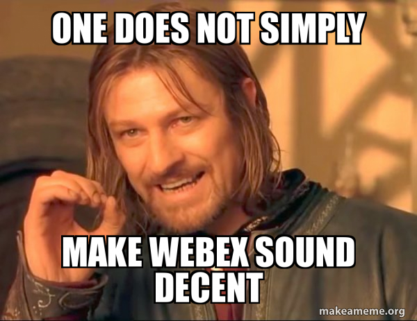 One does not simply Make webex sound decent - One Does Not Simply Meme ...