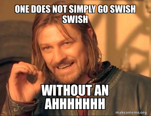 One does not simply go swish swish without an Ahhhhhhh - One Does Not Simply Meme Generator