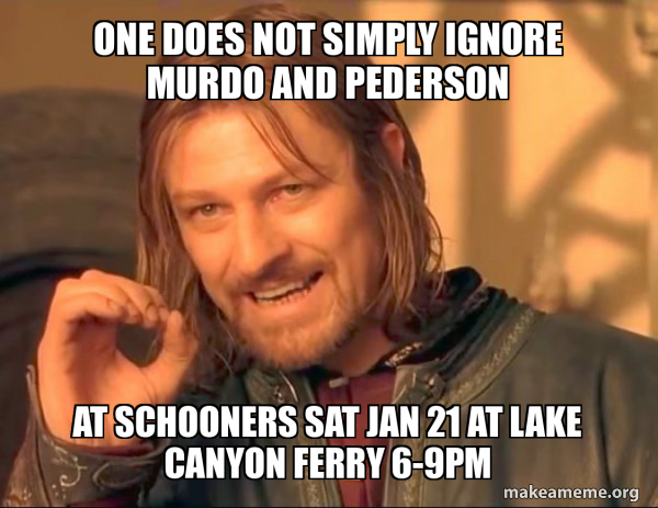 One does not simply ignore Murdo and Pederson at Schooners Sat Jan 21 ...