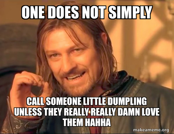 One does not simply Call someone little dumpling unless they really ...