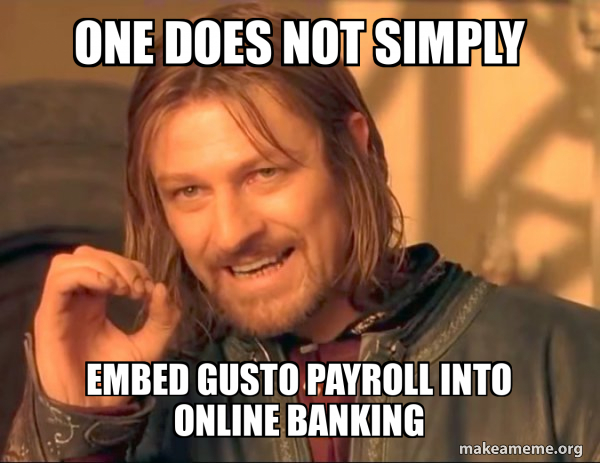 One does not simply embed gusto payroll into online banking - One Does ...