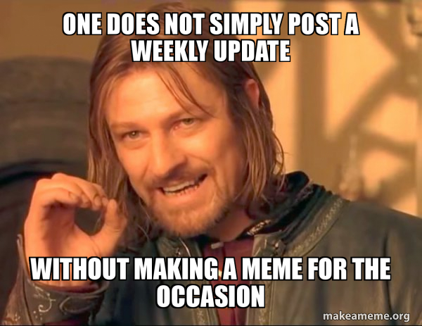 One does not simply post a weekly update without making a meme for the ...