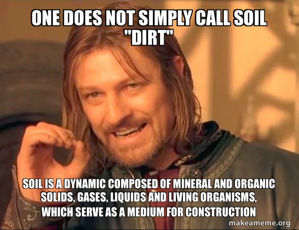 ONe does not simply call soil "dirt" soil is a dynamic composed of ...