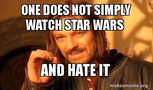 one does not simply watch star wars and hate it Meme Generator