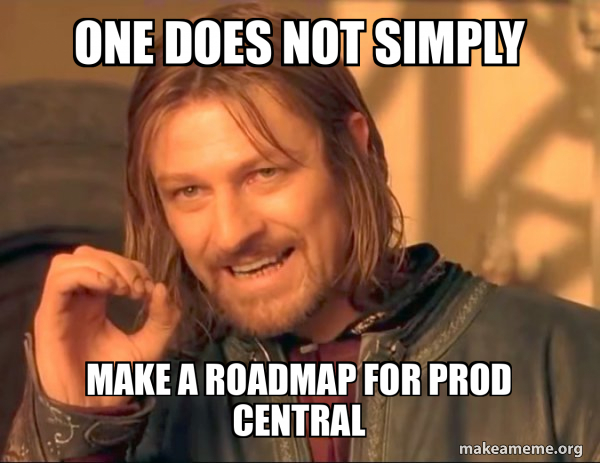 One does not simply make a roadmap for prod central - One Does Not ...