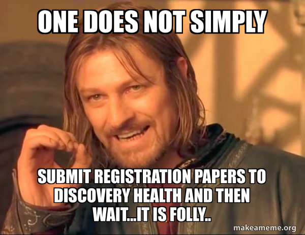 One does not simply Submit registration papers to Discovery Health and ...