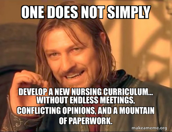 one does not simply develop a new nursing curriculum... without endless meetings, conflicting ...
