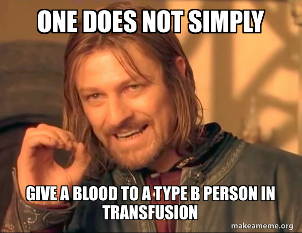 One does not simply Give A blood to a type B person in transfusion ...