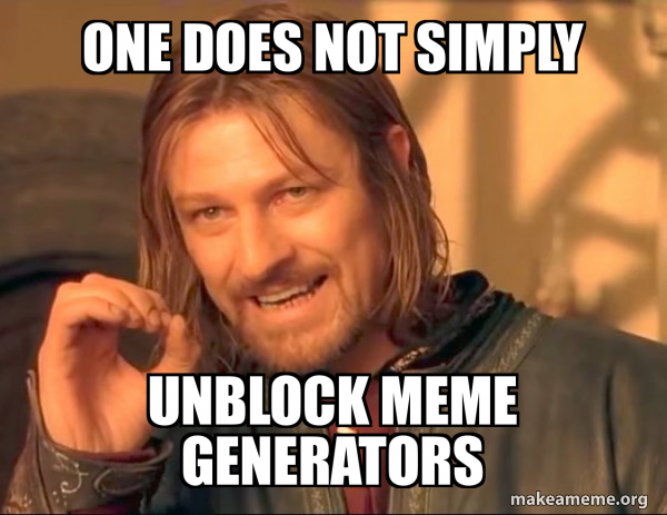 One does not simply Unblock meme generators - One Does Not Simply Meme ...