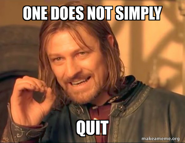 One does not simply Quit - One Does Not Simply Meme Generator