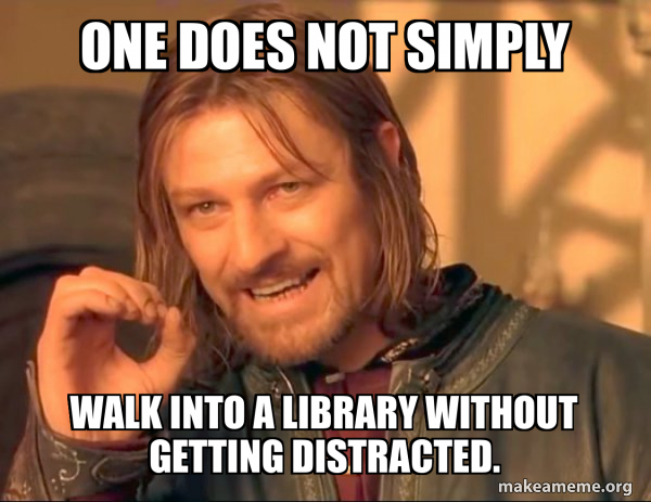 One does not simply walk into a library without getting distracted. - One Does Not Simply Meme ...
