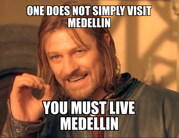 One does not simply visit medellin You must live medellin - One Does ...