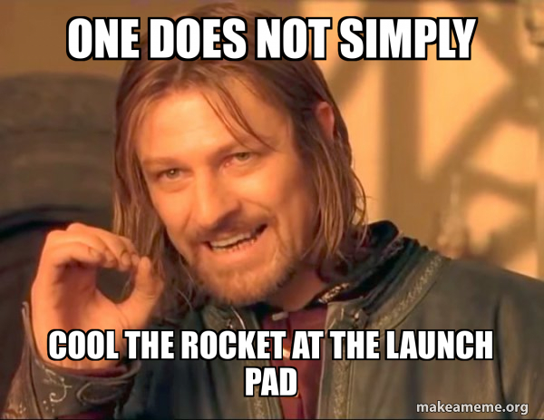 One does not simply cool the rocket at the launch pad - One Does Not ...