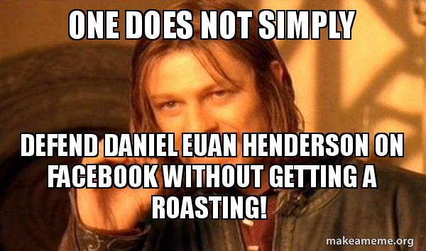 One does not simply Defend Daniel Euan Henderson on Facebook without ...