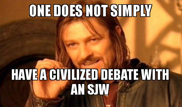 Memes Sjw One Does Not Simply Have A Civilized Debate With An SJW