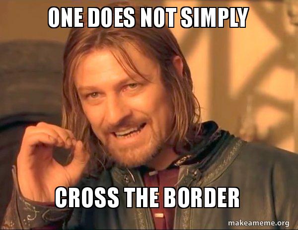 One does not simply Cross the border - One Does Not Simply Meme Generator
