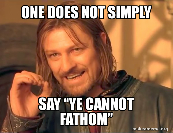 One does not simply Say â€œye cannot fathomâ€ - One Does Not Simply ...