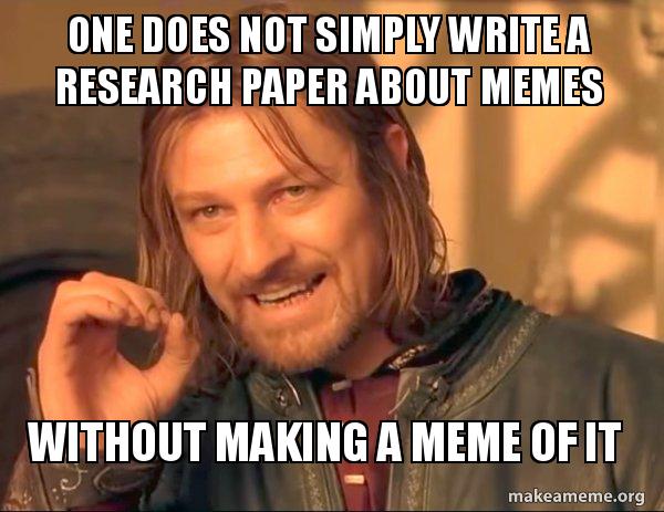 One does not simply write a research paper about memes without making a ...