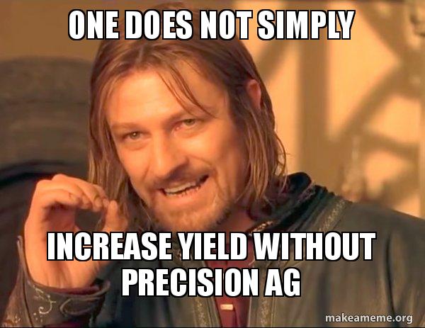 One does not simply Increase Yield without Precision Ag - One Does Not ...