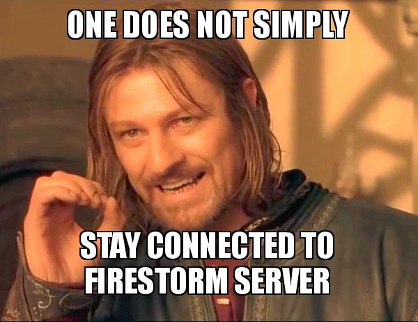 One does not simply Stay connected to Firestorm server - One Does Not ...