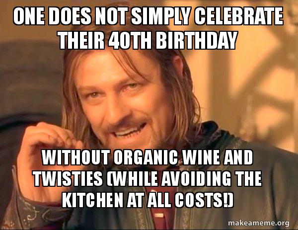 One does not simply celebrate their 40th Birthday Without organic wine ...