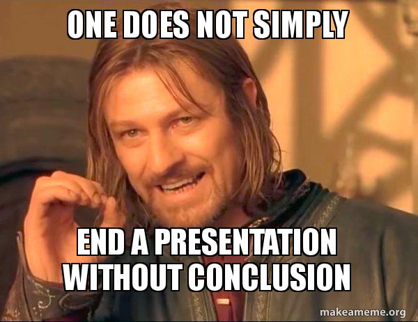 One does not simply end a presentation without conclusion - One Does ...