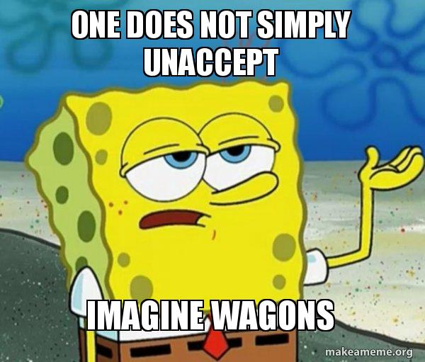 One does not simply unaccept Imagine wagons - Tough SpongeBob Meme ...