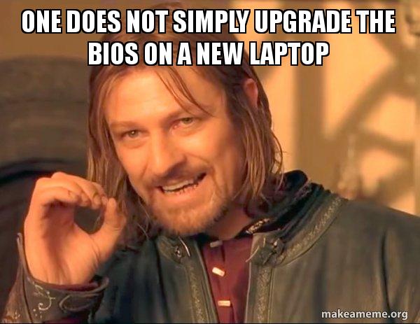 One does not simply upgrade the bios on a new laptop - One Does Not ...