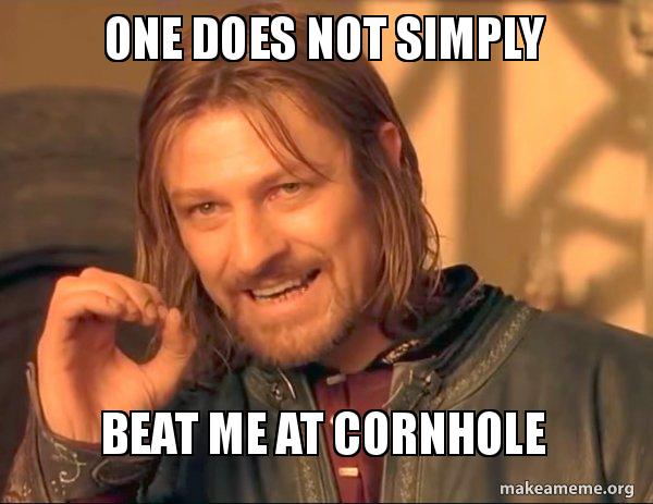 ONE DOES NOT SIMPLY BEAT ME AT CORNHOLE - One Does Not Simply Meme ...