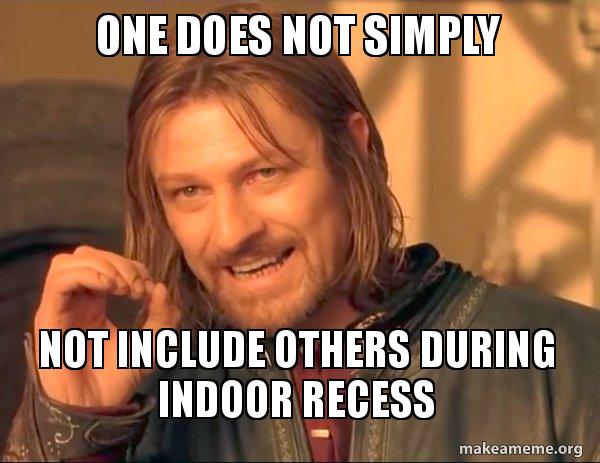 One does not simply not include others during indoor recess - One Does ...