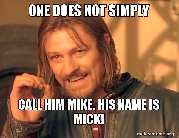 One does not simply Call him Mike. His name is Mick! - One Does Not ...