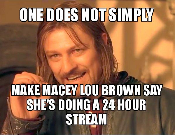 One does not simply Make Macey lou Brown say she's doing a 24 hour ...