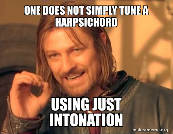 One does not simply tune a harpsichord using just intonation - One Does ...