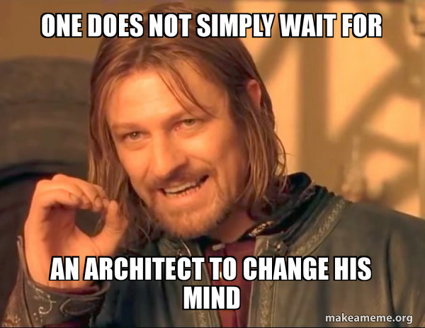 One does not simply WAIT FOR AN ARCHITECT TO CHANGE HIS MIND - One Does ...