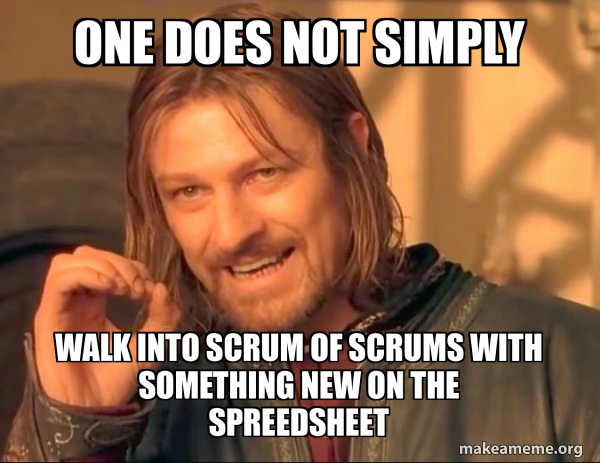 One does not simply walk into Scrum of Scrums with something new on the ...