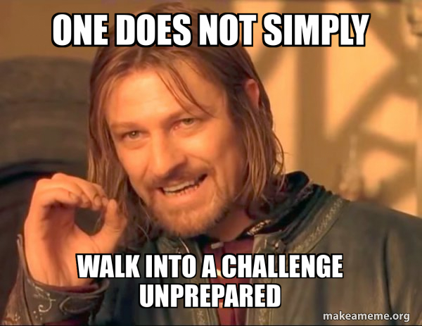One does not simply Walk into a challenge unprepared - One Does Not ...