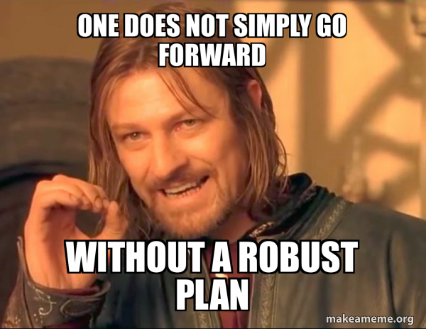 One does not simply go forward without a robust plan - One Does Not ...