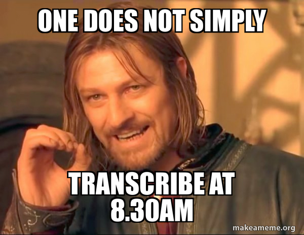 One does not simply Transcribe at 8.30am - One Does Not Simply Meme ...