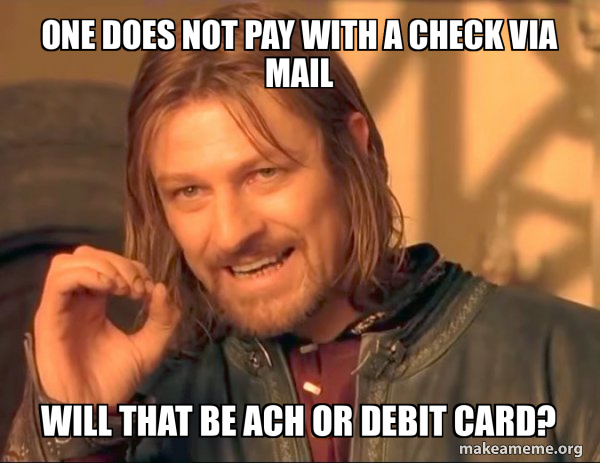 One does not pay with a check via mail Will that be ACH or Debit Card ...