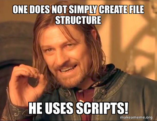 One does not simply create file structure He uses scripts! - One Does ...