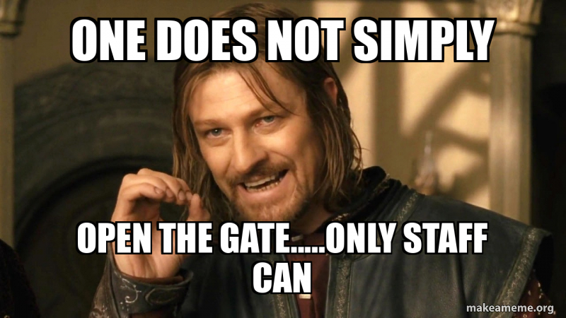one does not simply open the gate.....only staff can Meme Generator