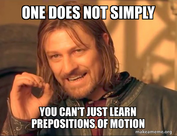 One does not simply You can't just learn prepositions of motion - One Does Not Simply Meme Generator