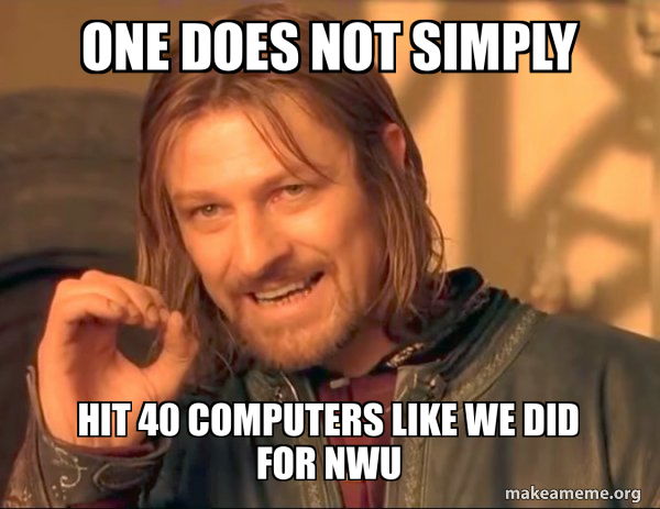 One does not simply hit 40 computers like we did for NWU - One Does Not ...