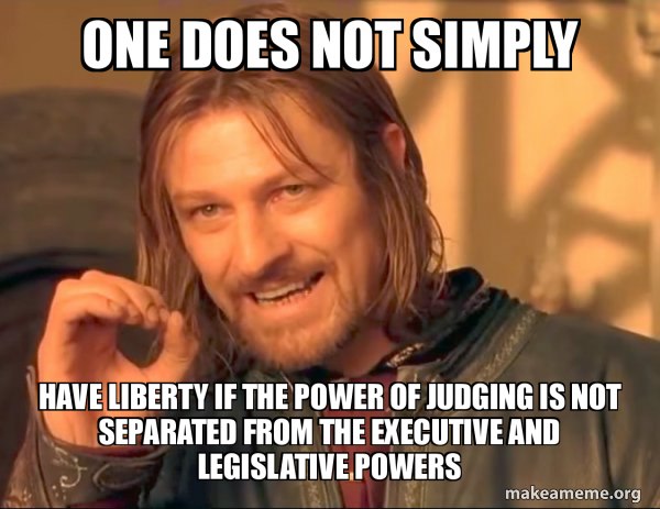 One does not simply have liberty if the power of judging is not ...