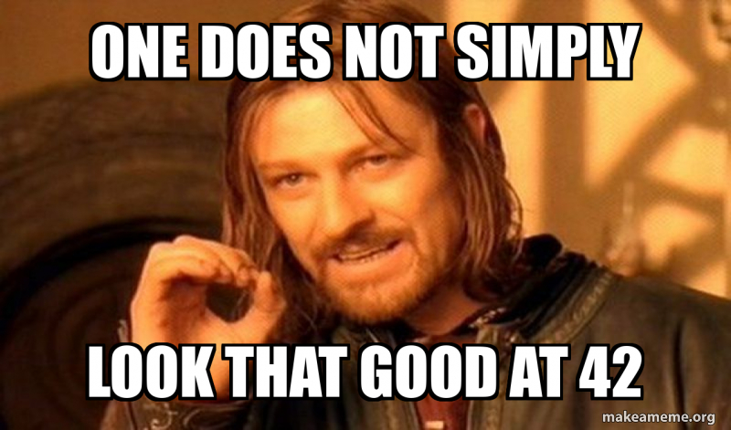 One does not simply Look that good at 42 - Look that good at 42 Meme ...