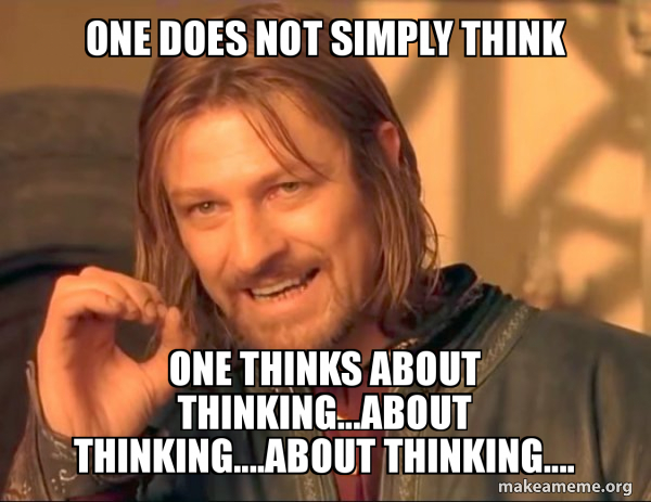 One does not simply think One thinks about thinking...about thinking ...
